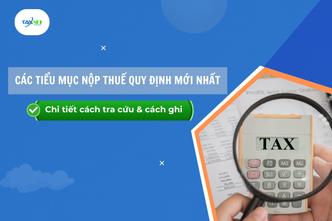 Các tiểu mục nộp thuế quy định mới nhất